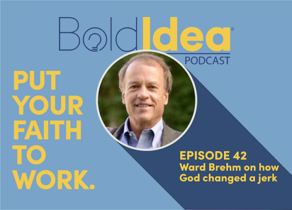 042 Ward Brehm on how God changed a jerk – BoldIdea Podcast
